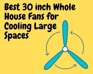 3 Best 30 inch Whole House Fans for Cooling Large Spaces